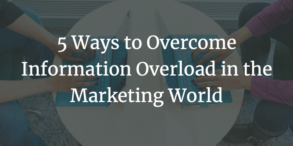 5 ways to-overcome information overload in-the-marketing-world